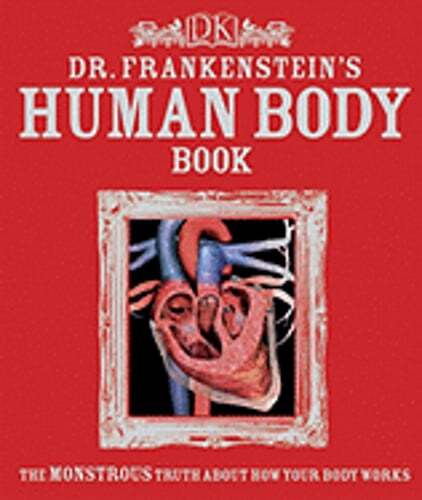 Dr. Frankenstein's Human Body Book: The Monstrous Truth about How You ...