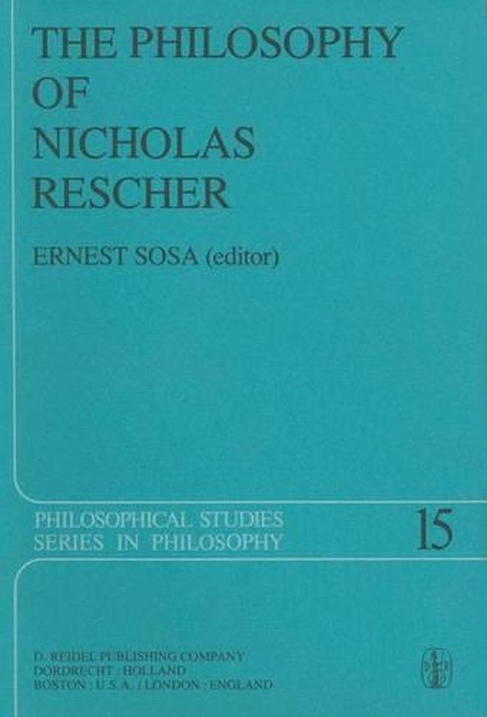 The Philosophy of Nicholas Rescher: Discussion and Replies by E. Sosa ...