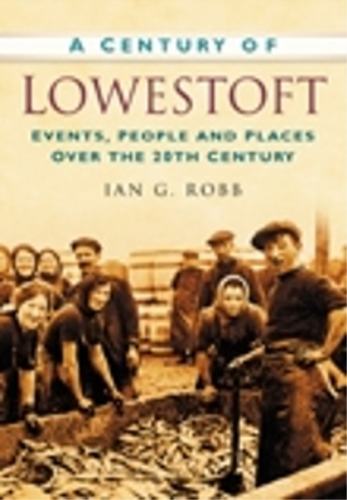 Ian G Robb A Century of Lowestoft (Poche) 9780750949286 | eBay