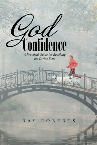 GOD CONFIDENCE: A PRACTICAL GUIDE FOR REACHING THE DIVINE By Ray ...