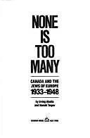 None Is Too Many : Canada and the Jews of Europe, 1933-1948 by Harold Troper and Irving M ...