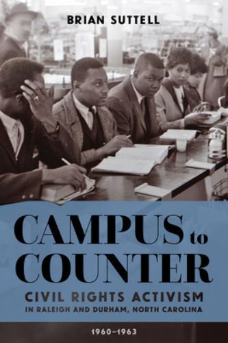 Campus to Counter : Civil Rights Activism in Raleigh and Durham, North ...