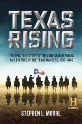 Texas Rising: The Epic True Story of the Lone Star Republic and the ...