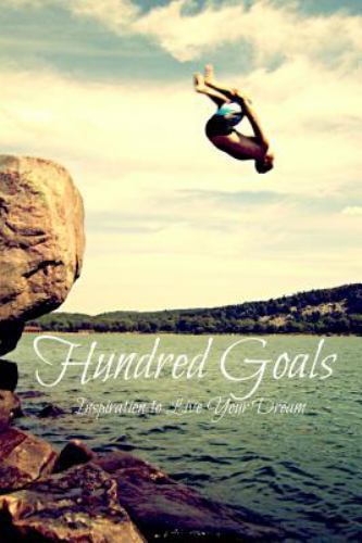 Hundred Goals : Inspiration to Live Your Dream by Steven Severson (2013 ...
