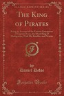 THE KING OF PIRATES: BEING AN ACCOUNT OF THE FAMOUS By Daniel Defoe ...