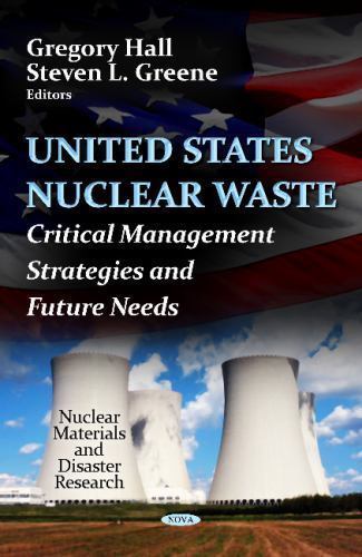 U. S. Nuclear Waste : Critical Management Strategies and Future Needs ...