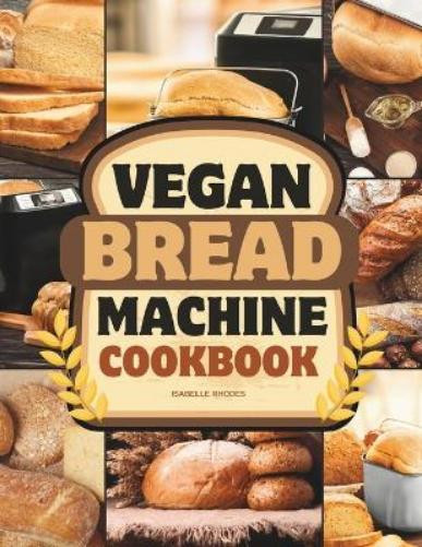 Isabelle Rhodes Vegan Bread Machine Cookbook (Paperback) (UK IMPORT) | eBay