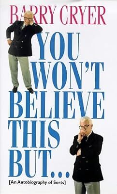 You Wont Believe This But... An Autobiography of Sorts, Barry Cryer ...