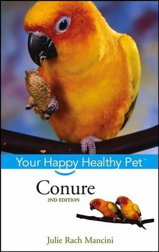 Conure: Your Happy Healthy Pet by Mancini, Julie Rach 9781630260644| eBay