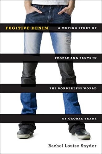 FUGITIVE DENIM: A MOVING STORY OF PEOPLE AND PANTS IN THE By Rachel ...
