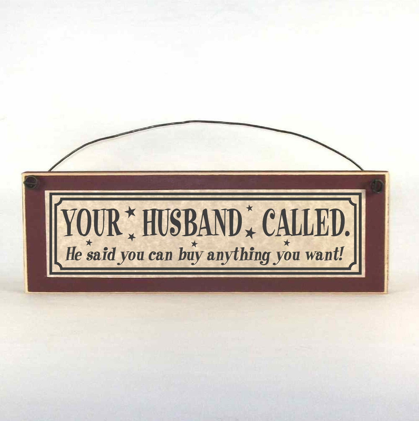 YOUR HUSBAND CALLED. He said you can buy anything you want! Funny ...