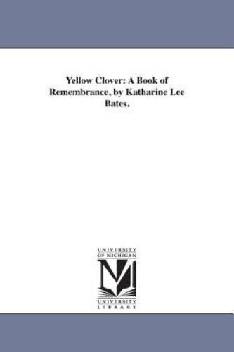 Yellow Clover : A Book of Remembrance, by Katharine Lee Bates by ...