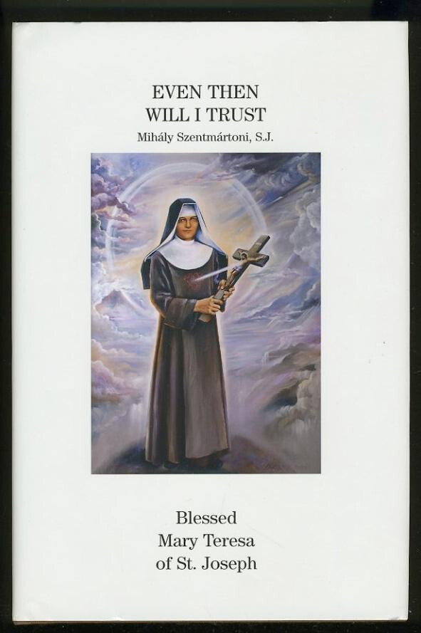 EVEN THEN WILL I TRUST, BLESSED MARY TERESA OF ST JOSEPH MIHALY ...