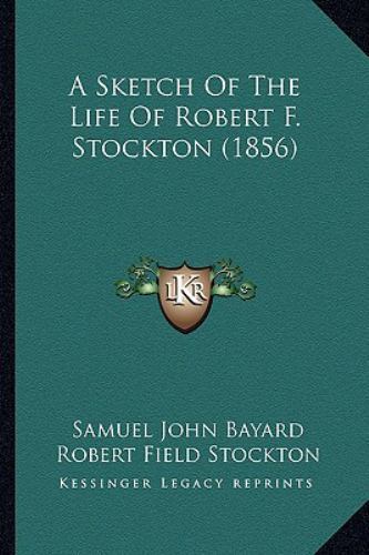 Sketch of the Life of Robert F Stockton by Robert Field Stockton and ...