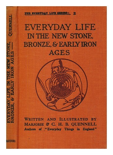 QUENNELL, MARJORIE Everyday life in the new stone, bronze & early iron ...