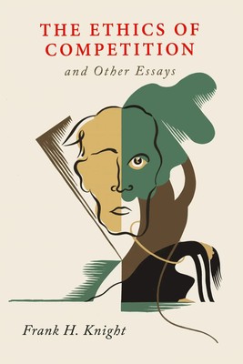 The Ethics of Competition and Other Essays | Frank H. Knight ...
