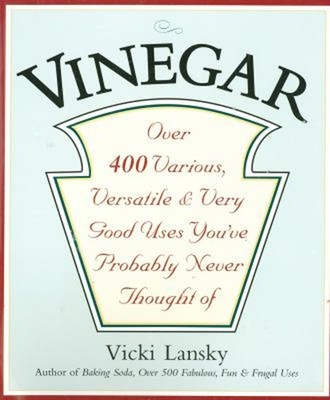 Vinegar : Over 400 Various, Versatile and Very Good Uses You've P ...