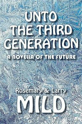 Unto the Third Generation: A Novella of the Future by Larry Mild ...