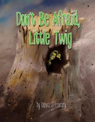 Don't Be Afraid, Little Twig by David J. Landry (English) Paperback ...