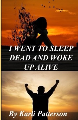 I Went to Sleep Dead and Woke up Alive, Patterson 9781986182928 Free ...