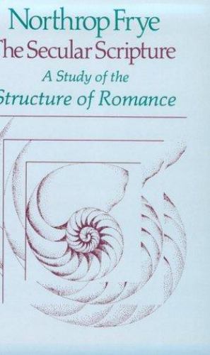 The Charles Eliot Norton Lectures: Secular Scripture : A Study of the ...
