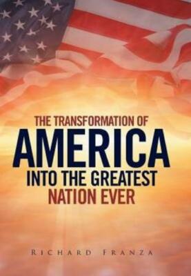 Transforming America Into The Greatest Nation Ever Upon Earth ...