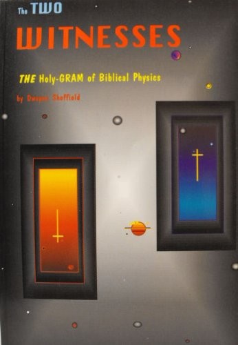 THE TWO WITNESSES: THE HOLY-GRAM OF BIBLICAL PHYSICS By Dwayne ...