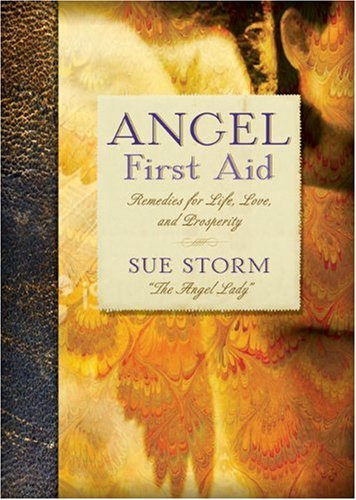 ANGEL FIRST AID: REMEDIES FOR LIFE, LOVE, AND PROSPERITY By Sue Storm ...