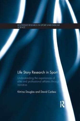 Life Story Research in Sport: Understanding the Experiences of Elite ...