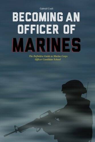 Becoming an Officer of Marines: The Definitive Guide to Marine Corps ...