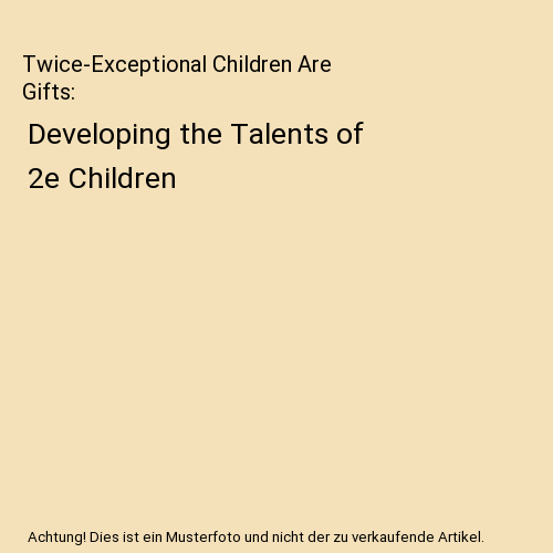 Twice-Exceptional Children Are Gifts: Developing the Talents of 2e ...