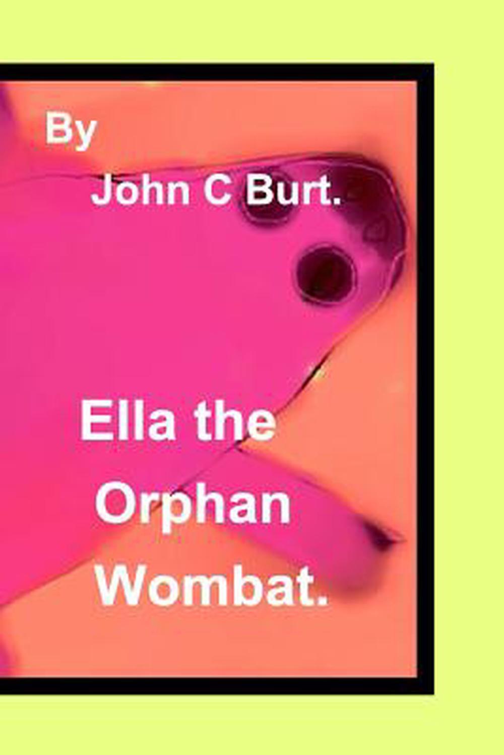 Ella the Oprhan Wombat. by John C. Burt (English) Paperback Book | eBay