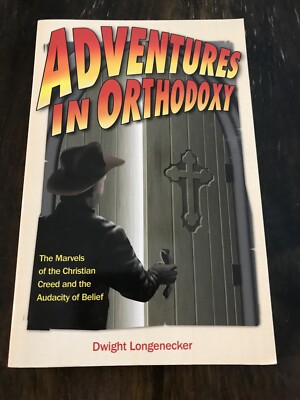 Adventures in Orthodoxy : The Marvels of the Christian Creed Dwight ...