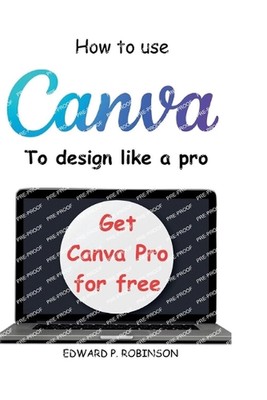 How To Use Canva To Design Like a Pro by Edward P. Robinson Paperback ...