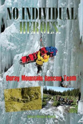 No Individual Heroes: Ouray Mountain Rescue Team by Risch, Karen ...