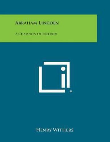 Abraham Lincoln : A Champion of Freedom by Henry Withers (2013, Trade ...