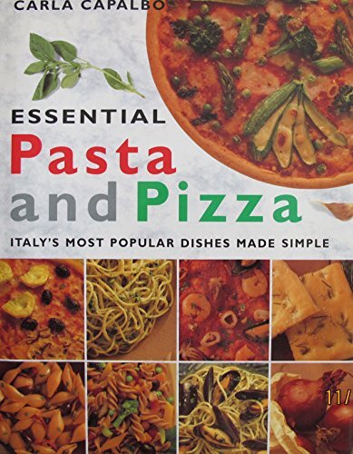Essential Pasta and Pizza: Italy's Most Popular Dishes Made Simple ...
