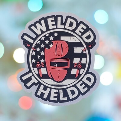 I Welded It Helded Handmade Water And UV Resistant Glossy Vinyl Decal ...