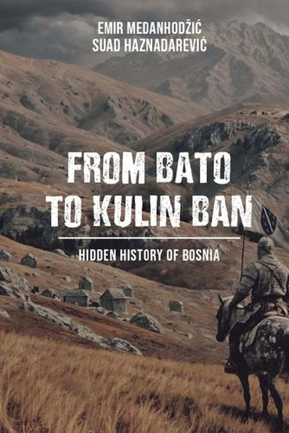 From Bato to Kulin Ban: Hidden History of Bosnia by Emir Medanhodzic ...