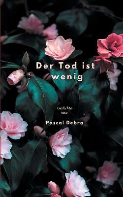 Der Tod ist wenig: Gedichte by Debra, Pascal -Paperback 9783752642421 ...
