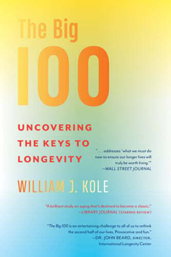 The Big 100: Uncovering the Keys to Longevity by William J Kole: New ...