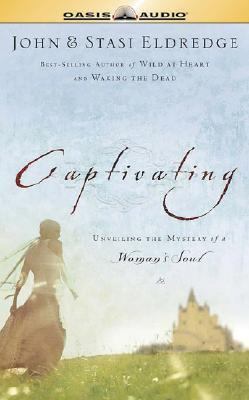 Captivating : Unveiling the Mystery of a Woman's Soul by John Eldredge ...