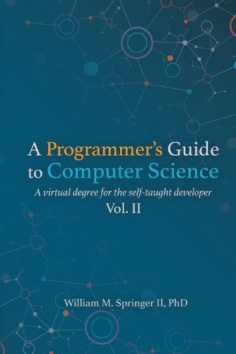 William M Springer A Programmer's Guide to Computer Science Vol. 2 ...