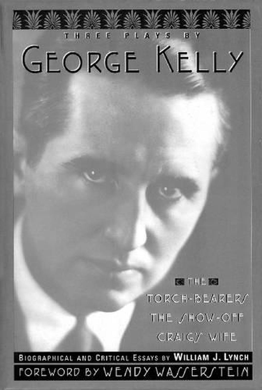 Three Plays By George Kelly: The Torch-Bearers, the Show-off, Craig's ...