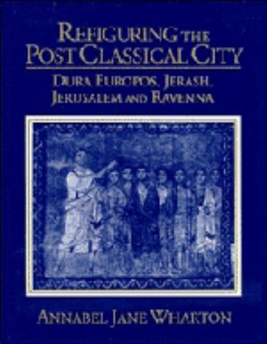 Refiguring the Post-Classical City : Dura Europos, Jerash, Jerusalem ...