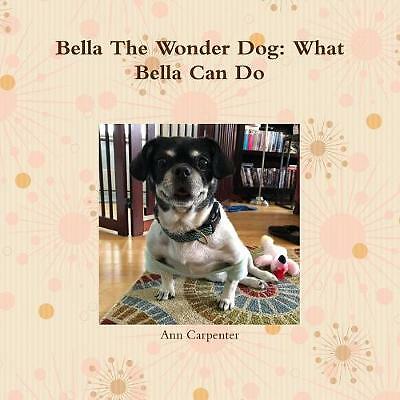 Bella the Wonder Dog: What Bella Can Do! by Ann Carpenter (Paperback ...