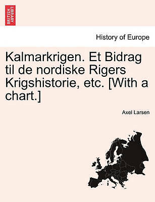Kalmarkrigen. Et Bidrag Til de Nordiske Rigers Krigshistorie, Etc. [With a Chart.] by Axel ...
