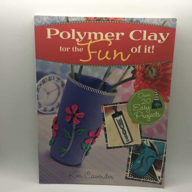 Polymer Clay for the Fun of It! : 25 Easy Projects by Kim Cavender ...