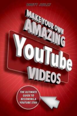 Make Your Own Amazing Youtube Videos: Learn How to Film, Edit, and ...
