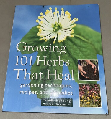 Growing 101 Herbs That Heal : Gardening Techniques, Recipes, and ...